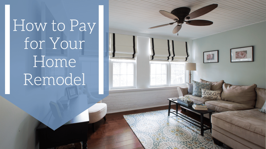 How to Pay for Your Home Remodel: Funding Considerations